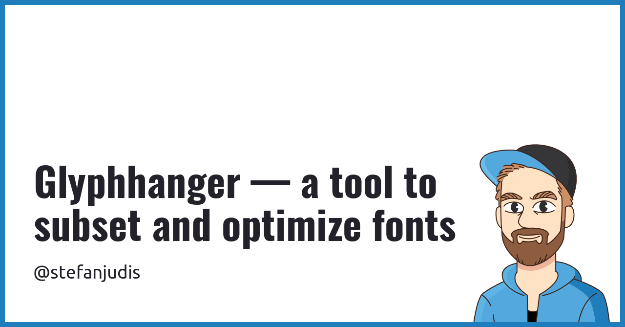 Glyphhanger — a tool to subset and optimize fonts | Stefan Judis Web Development